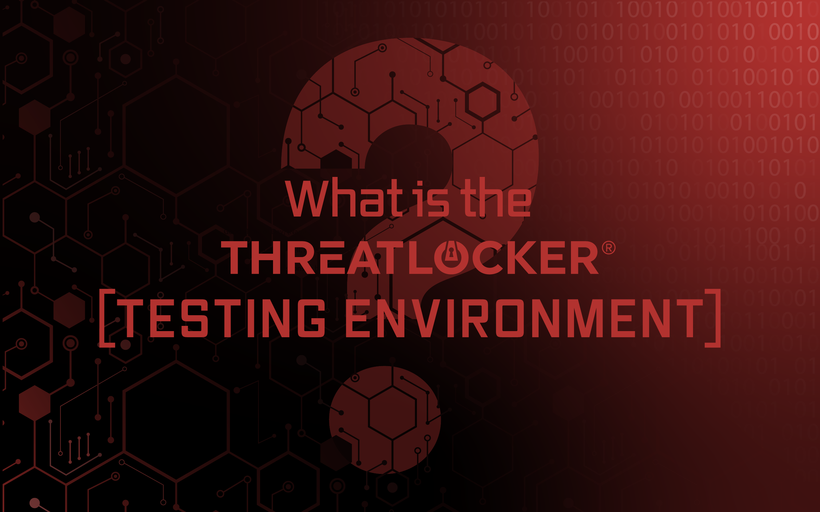 What is ThreatLocker’s Testing Environment?