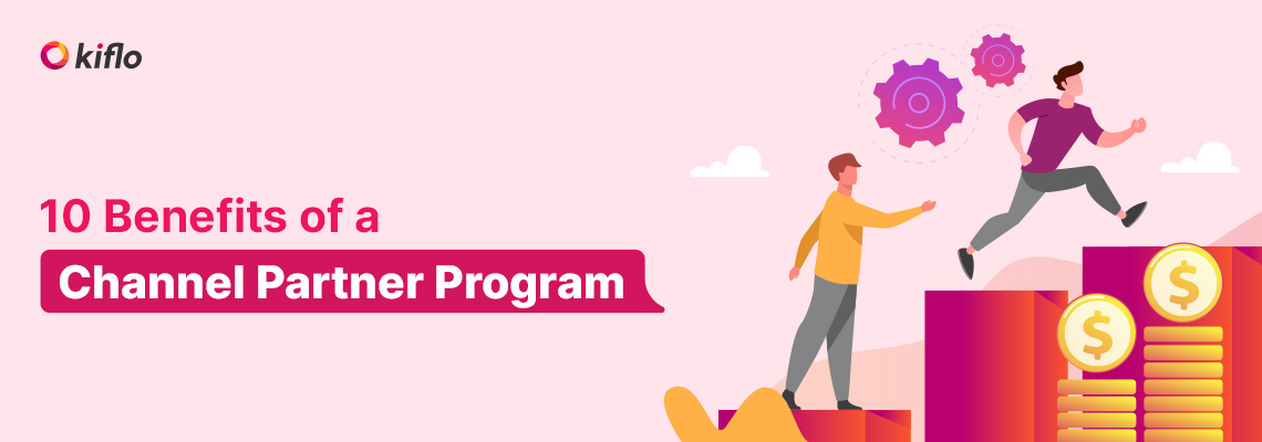 The Top 10 Benefits Of Channel Partner Programs | Kiflo