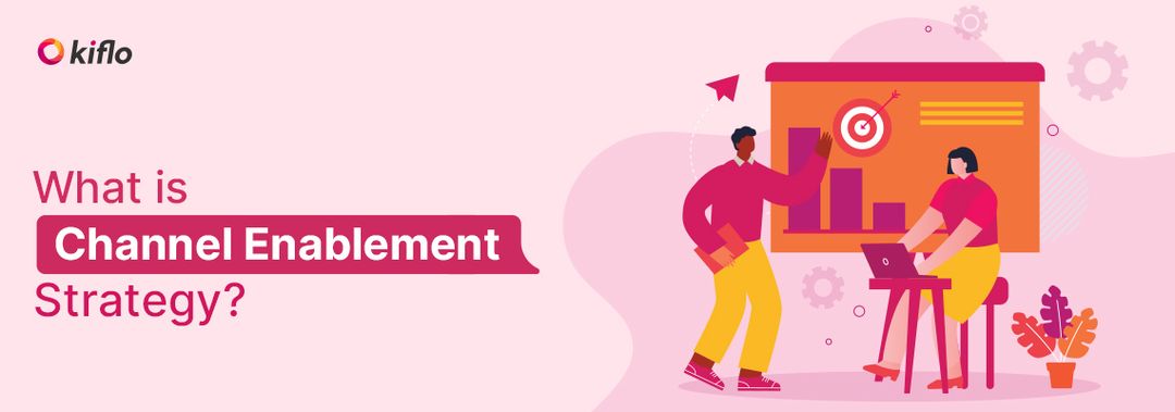 What is Channel Enablement Strategy and How to Use It | Kiflo