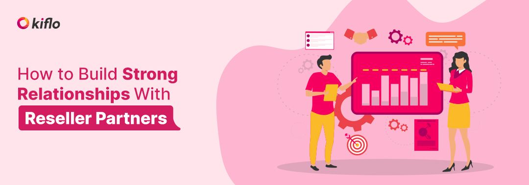 Learn how to Build Strong Relationships With Reseller Partne | Kiflo