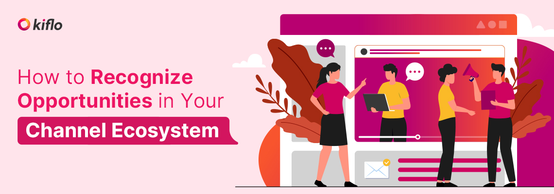 How to Recognize Opportunities in Your Channel Partner Ecosy | Kiflo