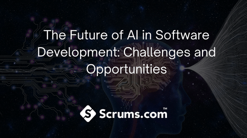 Scrums.com Blog - The Future of AI in Software Development: Challenges and Opportunities