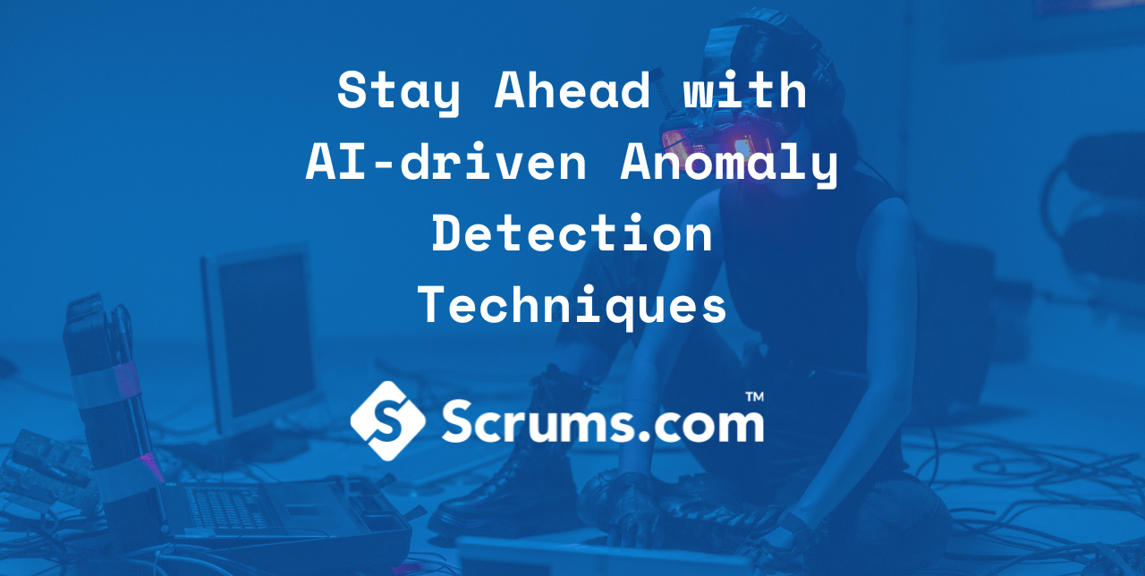 Scrums.com Blog - Stay Ahead with AI-driven Anomaly Detection Techniques