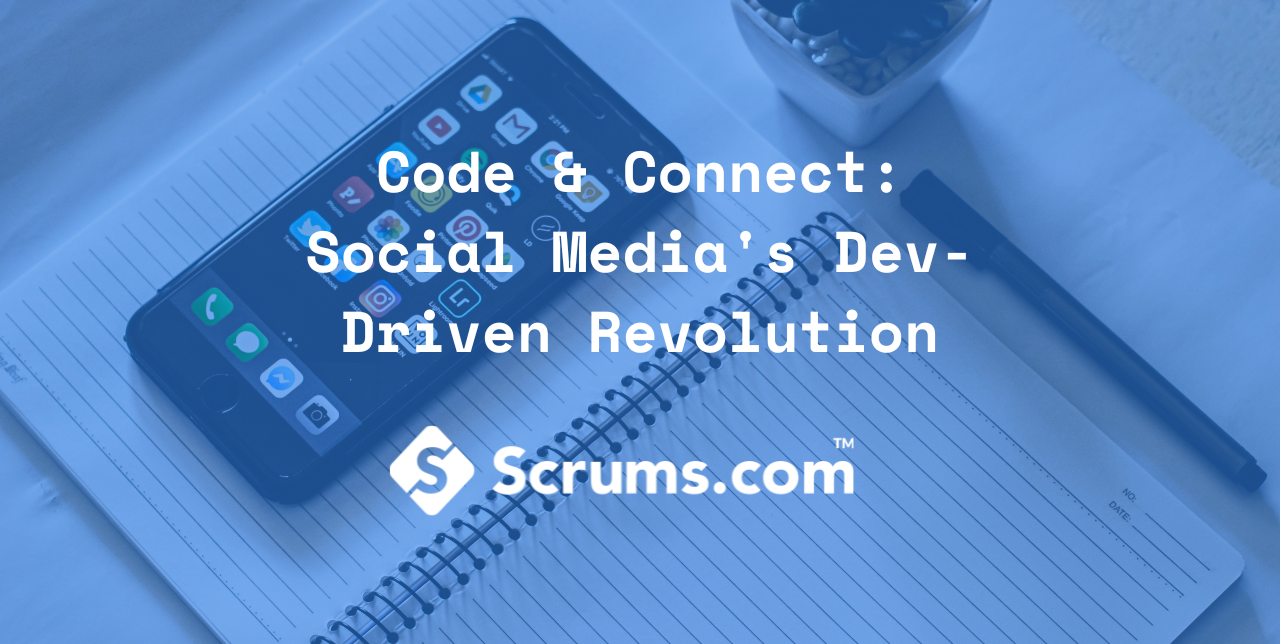 Scrums.com Blog - Code & Connect: Social Media's Dev-Driven Revolution