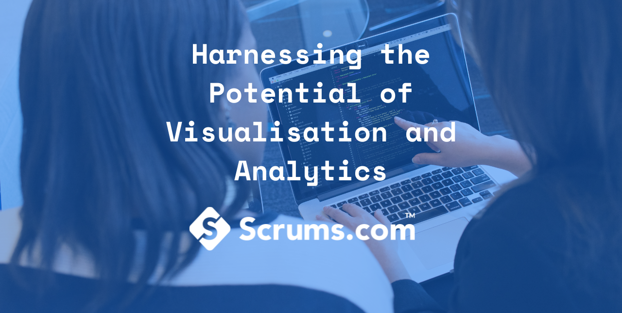 Scrums.com Blog - Harnessing the Potential of Visualization and Analytics